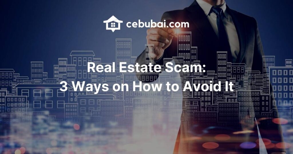 Real Estate Scam: 3 Ways on How to Avoid It | Cebubai.com