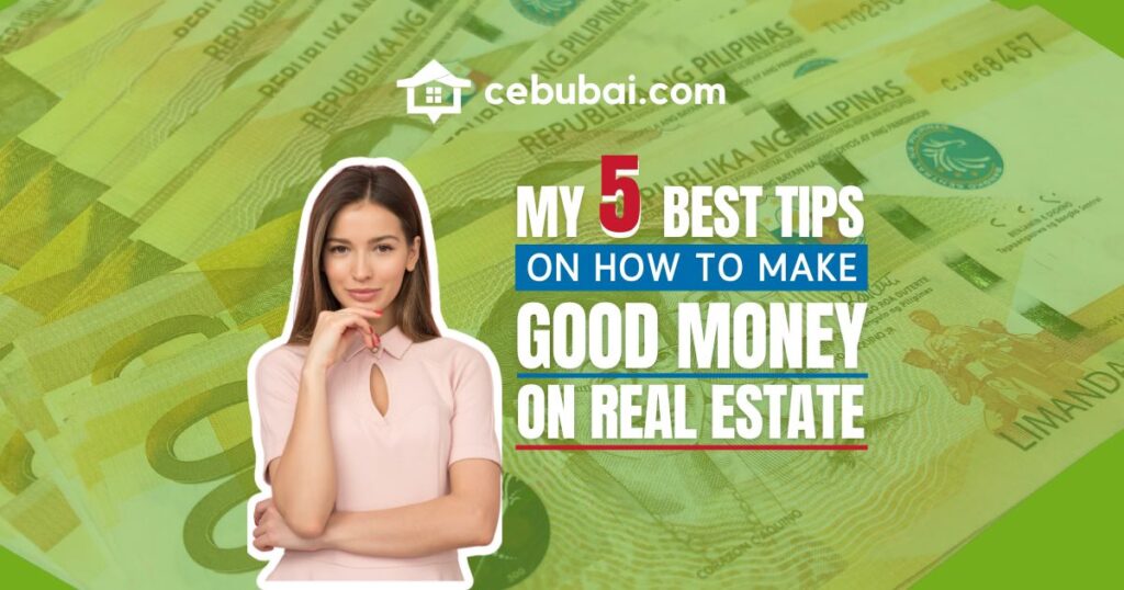 My 5 Best Tips on How to Make Good Money in Real Estate | Cebubai.com